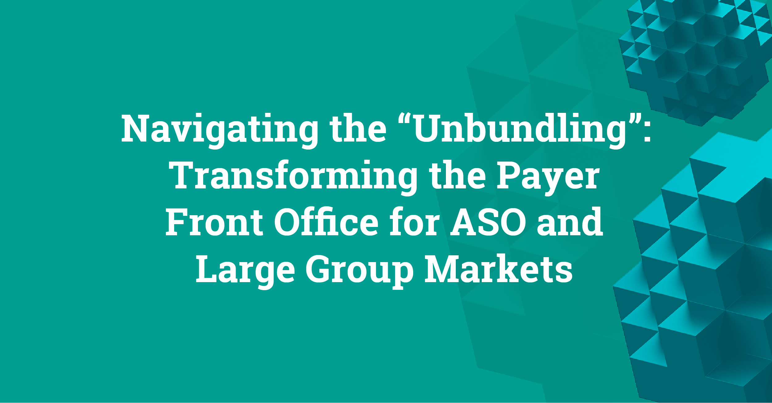 Navigating the “Unbundling”: Transforming the Payer Front Office for ...